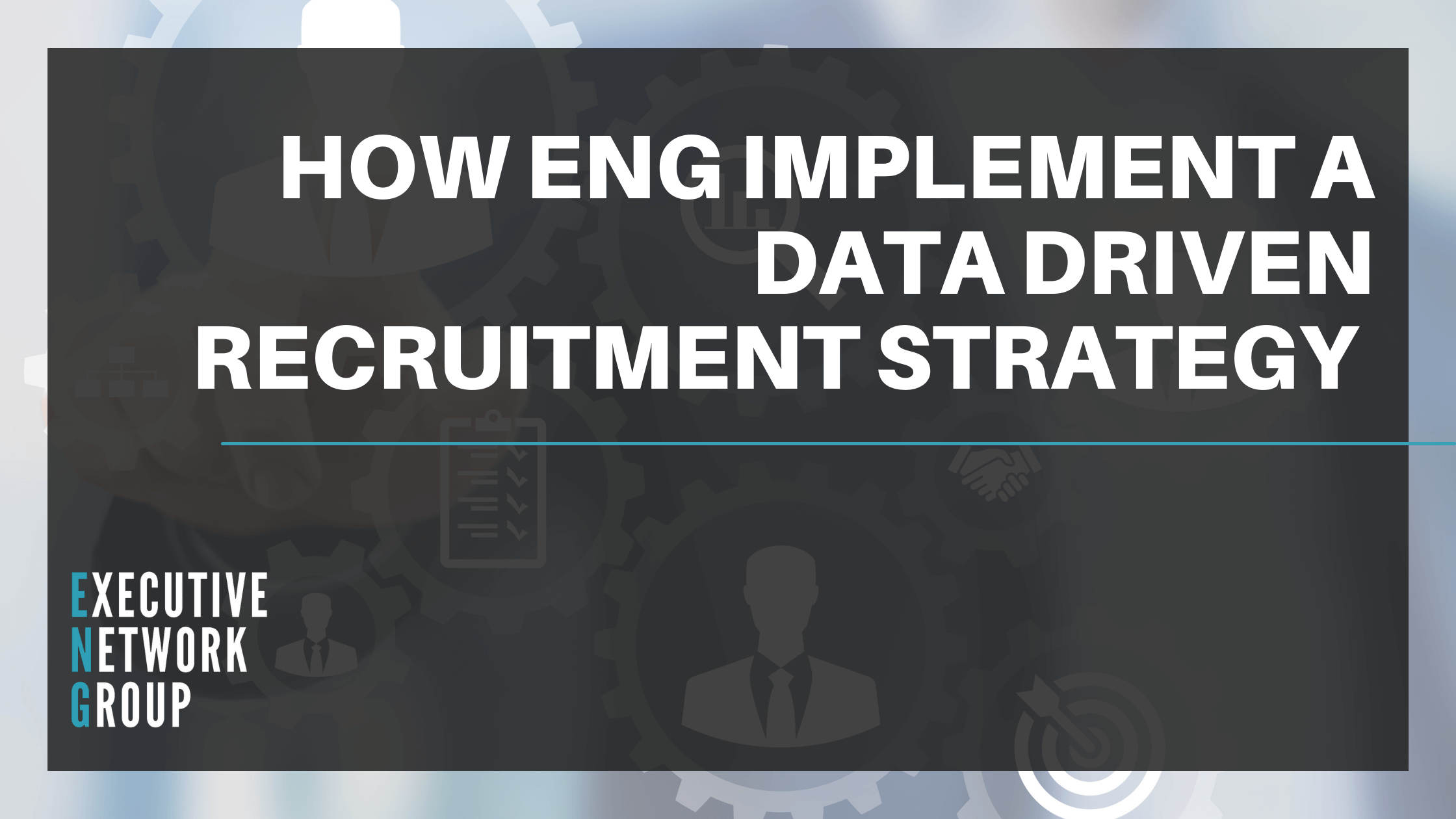 How ENG Implement a Data Driven Recruitment Strategy